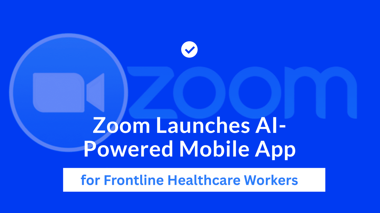 Zoom Launches AI-Powered Mobile App for Frontline Healthcare Workers ...